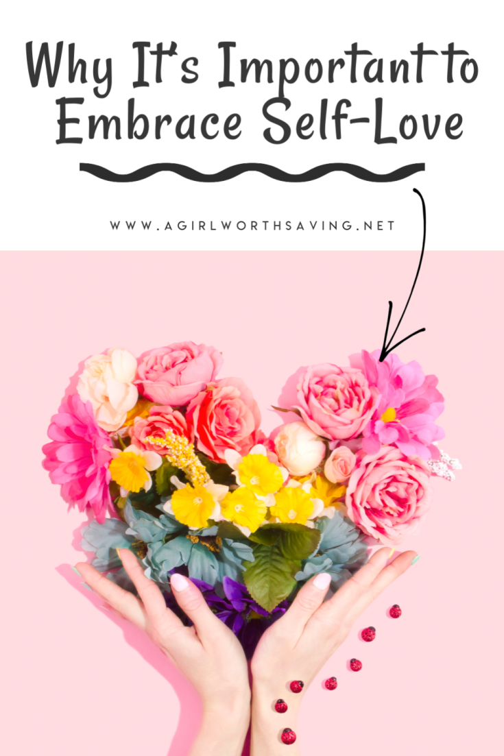 Why It’s Important to Embrace Self-Love - A Girl Worth Saving